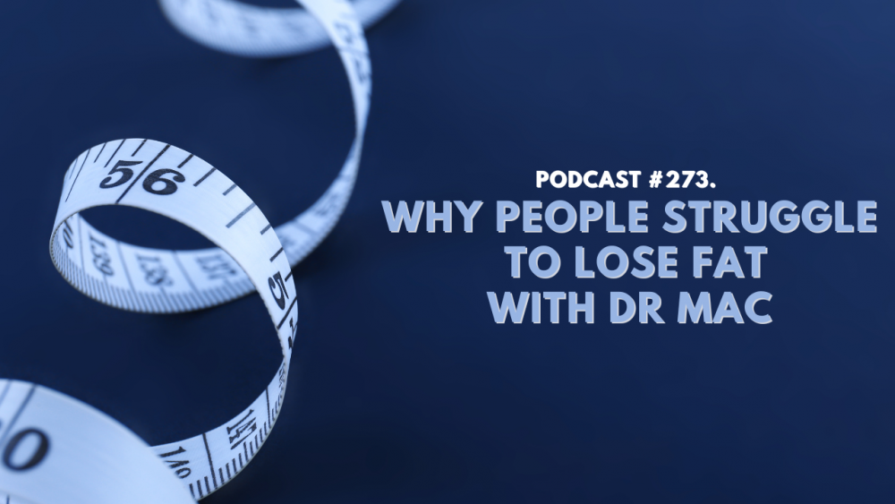#273. WHY PEOPLE STRUGGLE TO LOSE FAT WITH DR MAC| Bodyscience – BSc